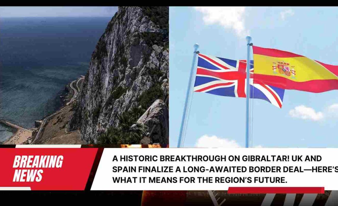 Historic UK-Spain Deal Redefines Gibraltar's Future